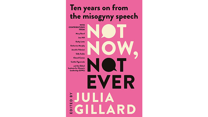 Julia Gillard: Not Now, Not Ever – Ten years on from the misogyny ...