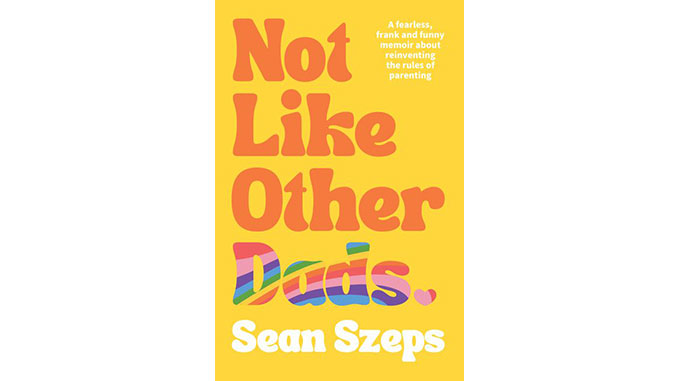 Sean Szeps: Not Like Other Dads - Australian Pride Network